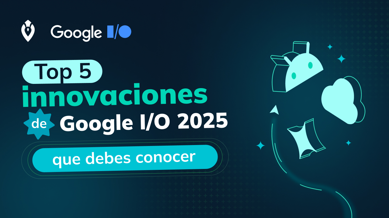 Top 5 de innovaciones de Google I/O 2025 que debes conocer